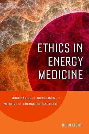 Ethics in Energy Medicine: Boundaries and Guidelines for Intuitive and ...